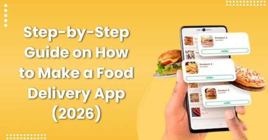 Step-by-Step Guide on How to Make a Food Delivery App (2026)