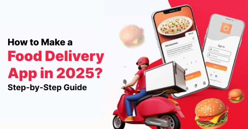 How to Make a Food Delivery App in 2025? Step-by-Step Guide