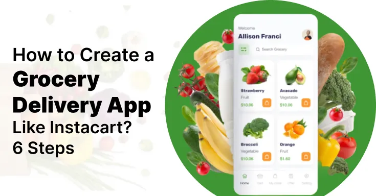 How to Create a Grocery Delivery App Like Instacart? 6 Steps