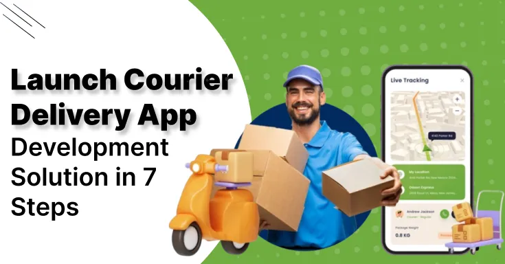Launch Courier Delivery App Development Solution in 7 Steps