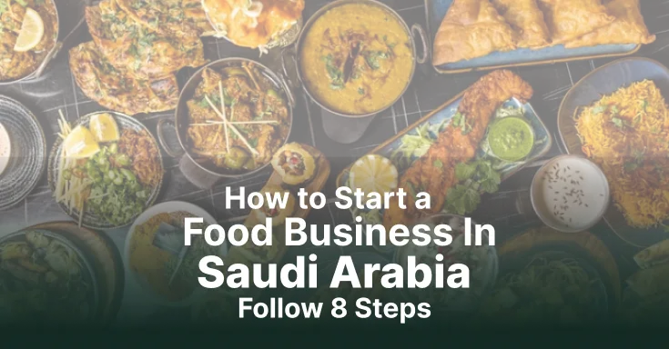 How to Start a Food Business In Saudi Arabia? Follow 8 Steps