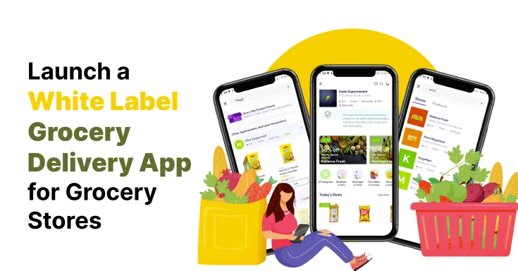Launch a White Label Grocery Delivery App for Grocery Stores